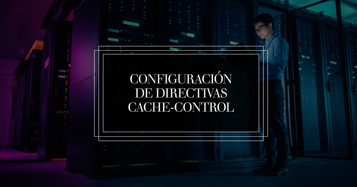 Cache-Control - Agiliza la carga de tu web - 2025 Cache-Control - Agiliza la carga de tu web - 2025